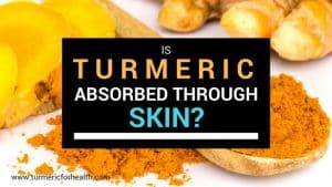 Is Turmeric Really Absorbed Through the Skin? How to Use it?